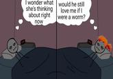 Would You Still Love Me If I Was A Worm? | Know Your Meme
