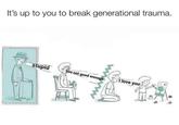 It’s Up To You To Break Generational Trauma (meme) | It’s Up To You To ...