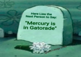 Mercury Is in Gatorade | Know Your Meme