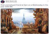 The Unemployed Friend at 2pm On a Monday | Know Your Meme