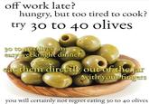 Hungry, But Too Tired To Cook? Try 30 to 40 Olives | Know Your Meme