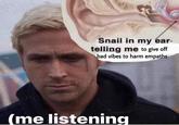 Snail in My Ear Telling Me | Know Your Meme