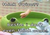 Think Twice? I Don't Even Think Once | Know Your Meme