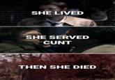 She Lived She Served Cunt Then She Died | Know Your Meme