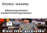 Eso Me Prende | Know Your Meme