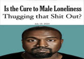 Is the Cure to Male Loneliness Thugging That Shit Out? | Know Your Meme