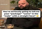 Your "Package" "Came" In the "Male" | Know Your Meme