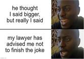 My Lawyer Has Advised Me Not To Finish This Joke | Know Your Meme