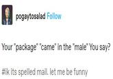 Your "Package" "Came" In the "Male" | Know Your Meme