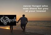 Never Forget Who Was There for You at Your Lowest | Know Your Meme