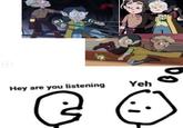 Hey Are You Listening / Yeh | Know Your Meme