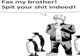 spit | Fax My Brother! Spit Your Shit Indeed! | Know Your Meme