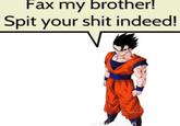 Fax My Brother! Spit Your Shit Indeed! | Know Your Meme