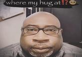 Where My Hug At? | Know Your Meme
