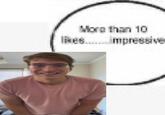 More Than 10 Likes... Impressive | Know Your Meme