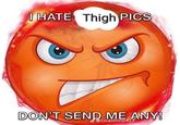 I Hate X Pics, Don't Send Me Any | Know Your Meme