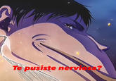 Te Pusiste Nerviosa | Know Your Meme