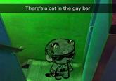 There's a Cat In the Gay Bar | Know Your Meme