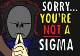 masked menace sigma | Sorry You're Not a Sigma | Know Your Meme