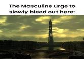 The Masculine Urge to Slowly Bleed Out Here | Know Your Meme
