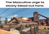 The Masculine Urge to Slowly Bleed Out Here | Know Your Meme