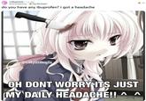 Do You Have Any Ibuprofen? I Got a Headache meme by Kyodo | Do You Have ...
