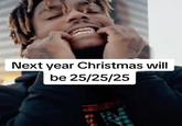 Next Year Christmas Will Fall On 25/25/25 | Know Your Meme