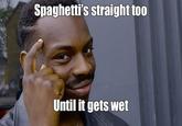 Spaghetti Girl / So's Spaghetti Until It Gets Wet | Know Your Meme
