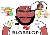 Blobslop | Know Your Meme