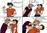 UWU is this loss?? no...NO... SHUT UP!! U20 IT'S NEVER LOSS! SHUT YOUR PIE HOLE!!!!!!!!! www OWO