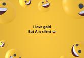 I Love Gold Without the A | Know Your Meme