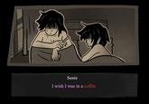 Susie I wish I was in a coffin