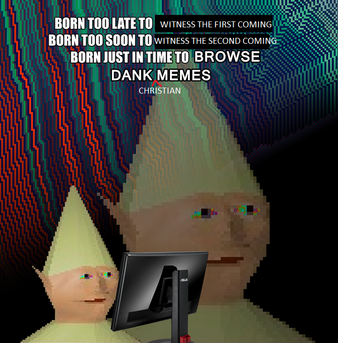 Born just in time to browse dank christian memes | Know Your Meme
