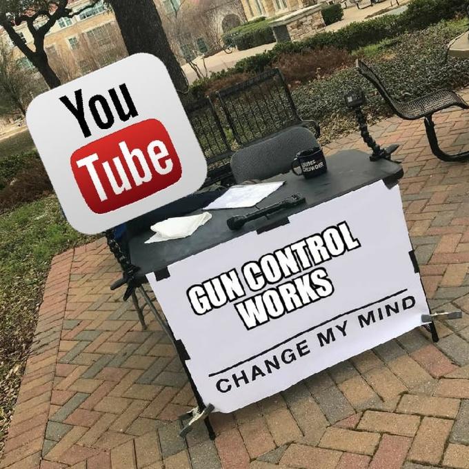 Youtube: GUN CONTROL WORKS - Change My Mind | Know Your Meme