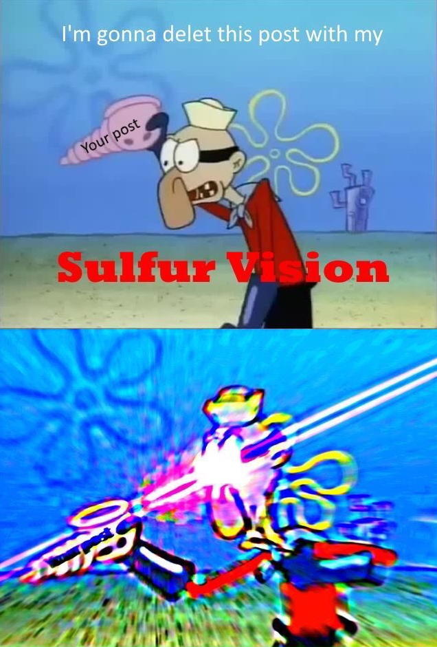 I m Gonna Delet This Post With My Sulphur Vision Barnacle Boy s 