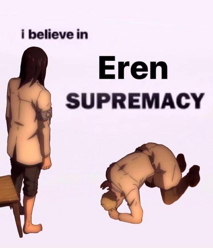 I Believe In Eren Supremacy I Believe In Supremacy Know Your Meme