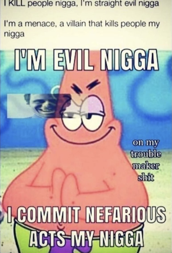 I m Evil Nigga I Commit Nefarious Acts My Nigga Know Your Meme I m Evil Nigga I Commit Nefarious Acts My Nigga Know Your Meme