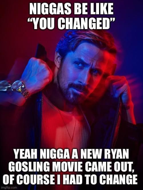"You changed" | Ryan Gosling | Know Your Meme