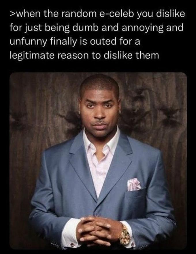 >when the random e-celeb you dislike for just being dumb and annoying ...