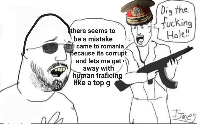 I Came to Romania Because... | Dig the Fucking Hole | Know Your Meme