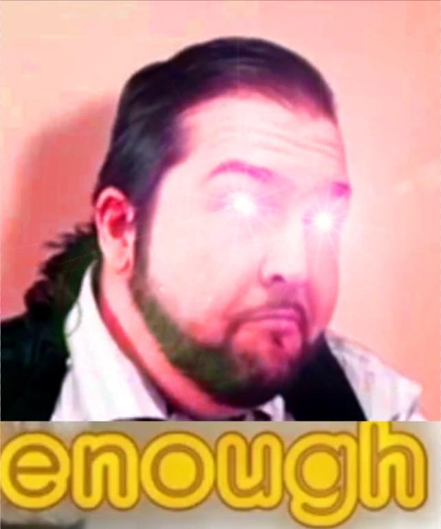 Enough. | David Goodenough | Know Your Meme