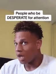 People Who Be DESPERATE for Attention Low quality reaction image ...