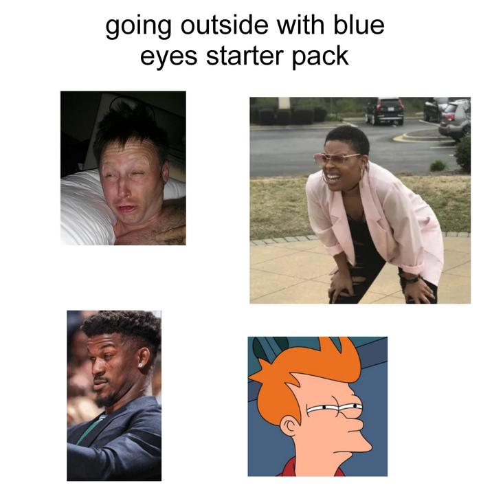 going outside with blue eyes starter pack | /r/starterpacks | Know Your ...