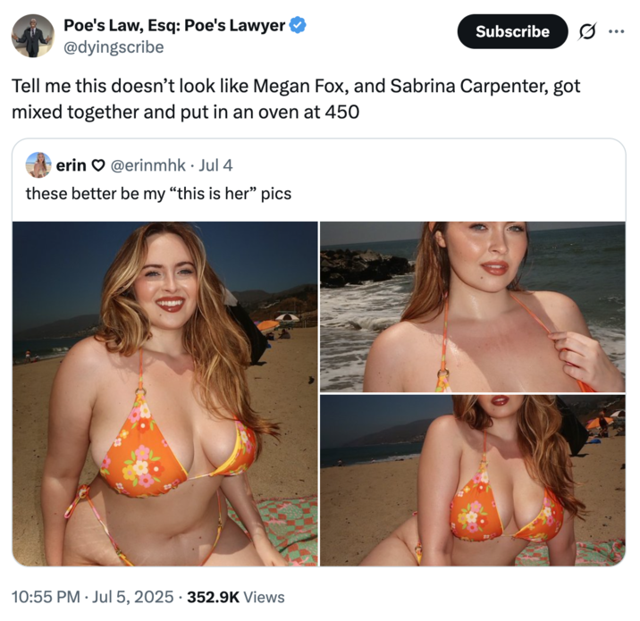 Tell me this doesn’t look like Megan Fox, and Sabrina Carpenter, got mixed together and put in an oven at 450 A "quote-tweet":https://knowyourmeme.com/memes/quote-retweets-qrts of "Twitter / X":https://knowyourmeme.com/memes/sites/twitter-x user Erinmhk, which showed her in a bikini with the caption, "These better be my 'this is her' pics."