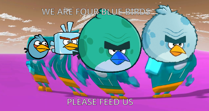 We are four blue birds, please feed us | /r/memes | Know Your Meme