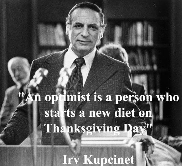"An optimist is a person who starts a new diet on Thanksgiving Day ...