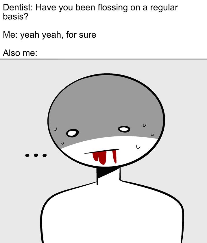 Istg they floss my teeth like I owe them money | /r/memes | Know Your Meme