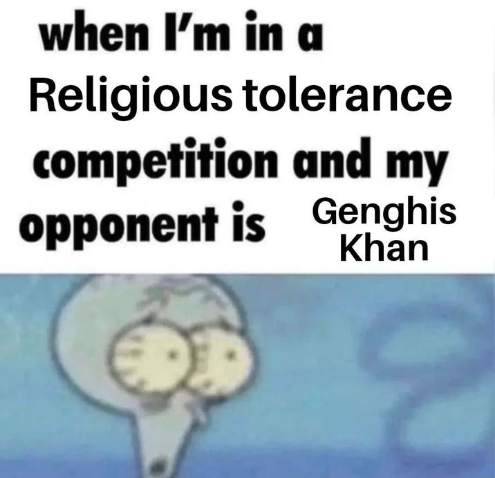 "Everyone else: 'Convert or Die.' Genghis: 'Pray for me and keep your ...