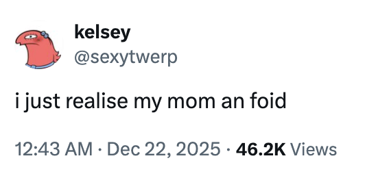 i just realise my mom an foid | An Foid / An Chud | Know Your Meme