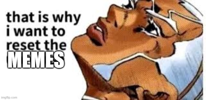 Doing my part in the Great Meme Reset | /r/ShitPostCrusaders/ | Know ...
